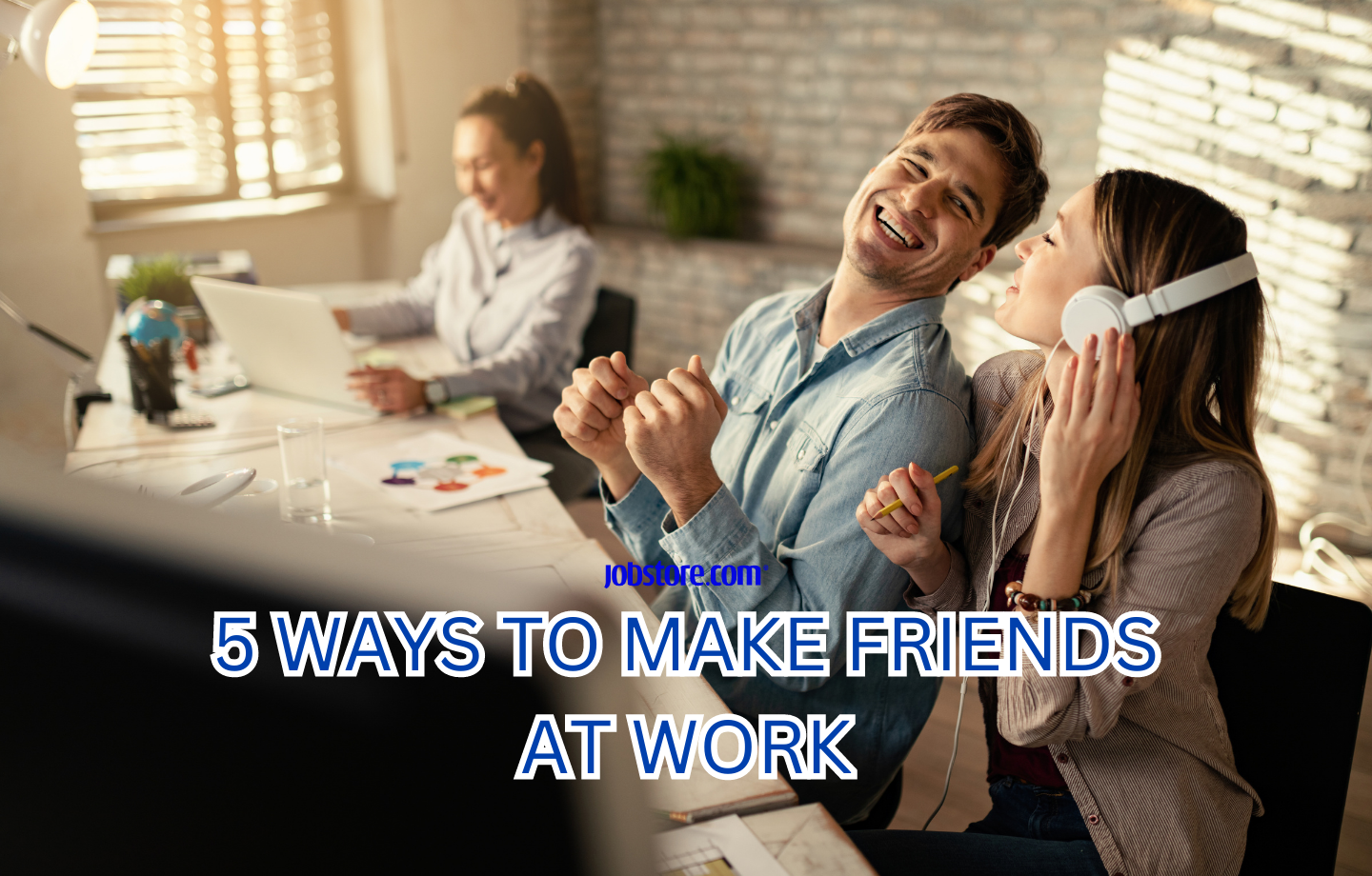 5 WAYS TO MAKE FRIENDS AT WORK - Jobstore Careers Blog - Malaysia's best career blog