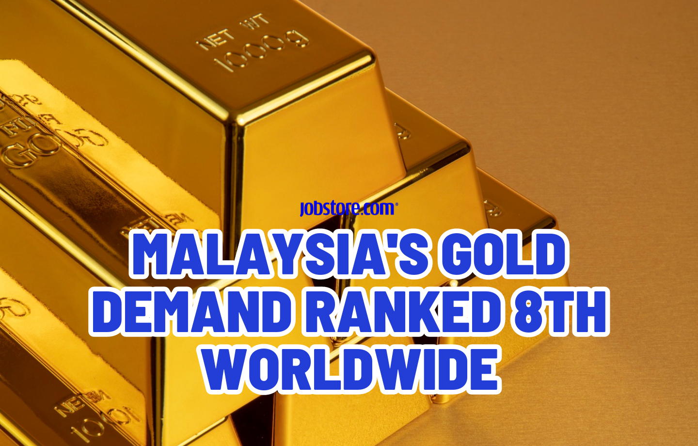 Malaysia's Gold Demand Ranked 8th Worldwide - Jobstore Careers Blog ...