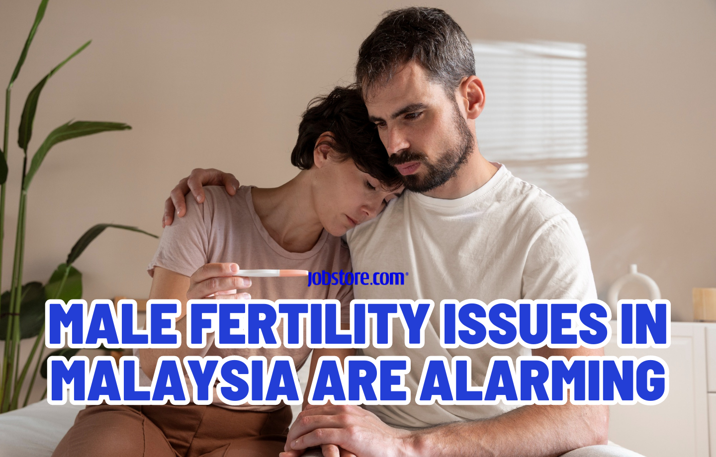 Male Fertility Issues in Malaysia Are Alarming - Jobstore Careers Blog ...